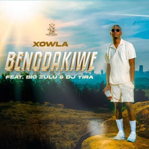 Xowla - Bengdakiwe ft. Big Zulu & DJ Tira Xowla - Bengdakiwe ft. Big Zulu & DJ Tira